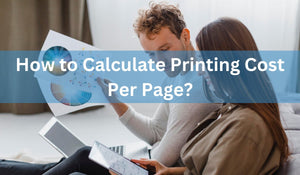How to Calculate Printing Cost Per Page?