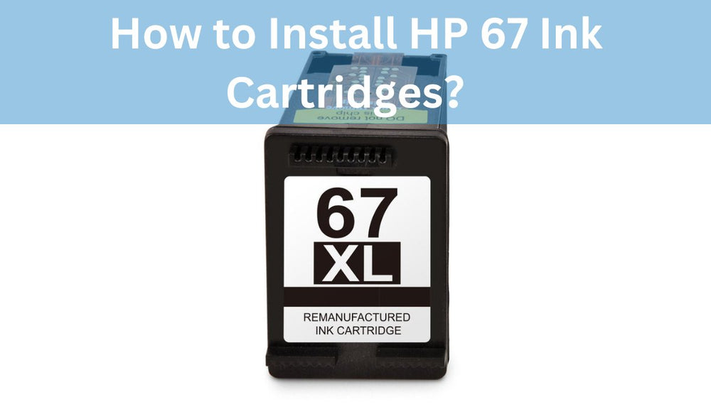 Installation Guide for HP 67 Ink Cartridge | Easy Steps!