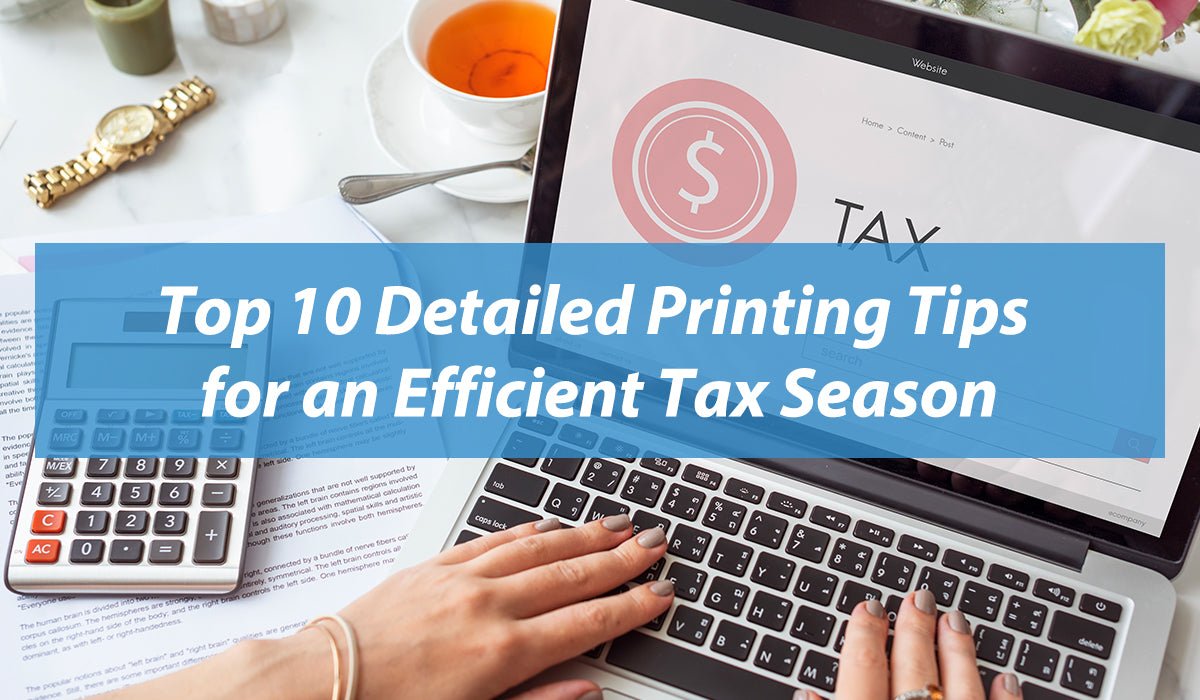 Top 10 Printing Tips for Efficient Tax Season | Expert Advice