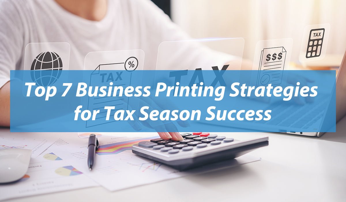 Top 7 Business Printing Strategies for Tax Season Success - Maximizing